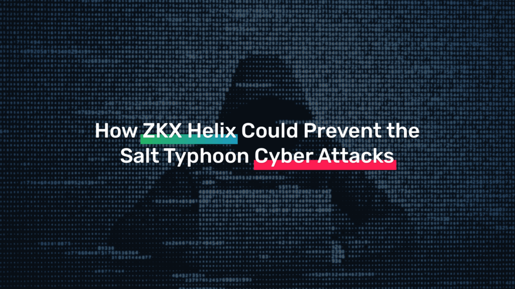How ZKX Helix Could Prevent the Salt Typhoon Cyber Attacks | ZKX Solutions
